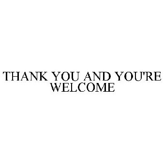 THANK YOU AND YOU'RE WELCOME Trademark - Serial Number 77379727 ...